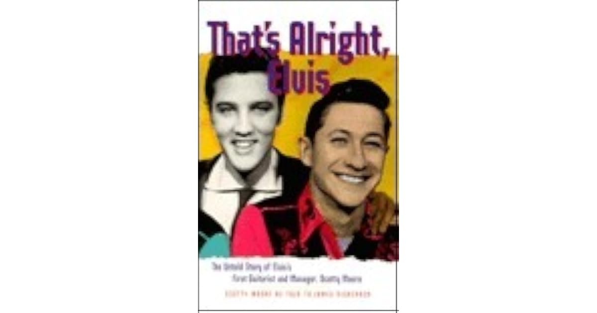 That's Alright, Elvis: The Untold Story of Elvis' First Guitarist and ...