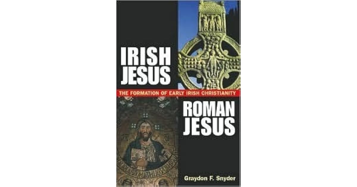 Irish Jesus, Roman Jesus: The Formation of Early Irish Christianity by ...
