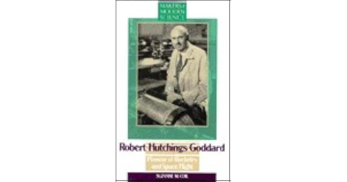 Robert Hutchings Goddard: Pioneer of Rocketry and Space Flight by ...