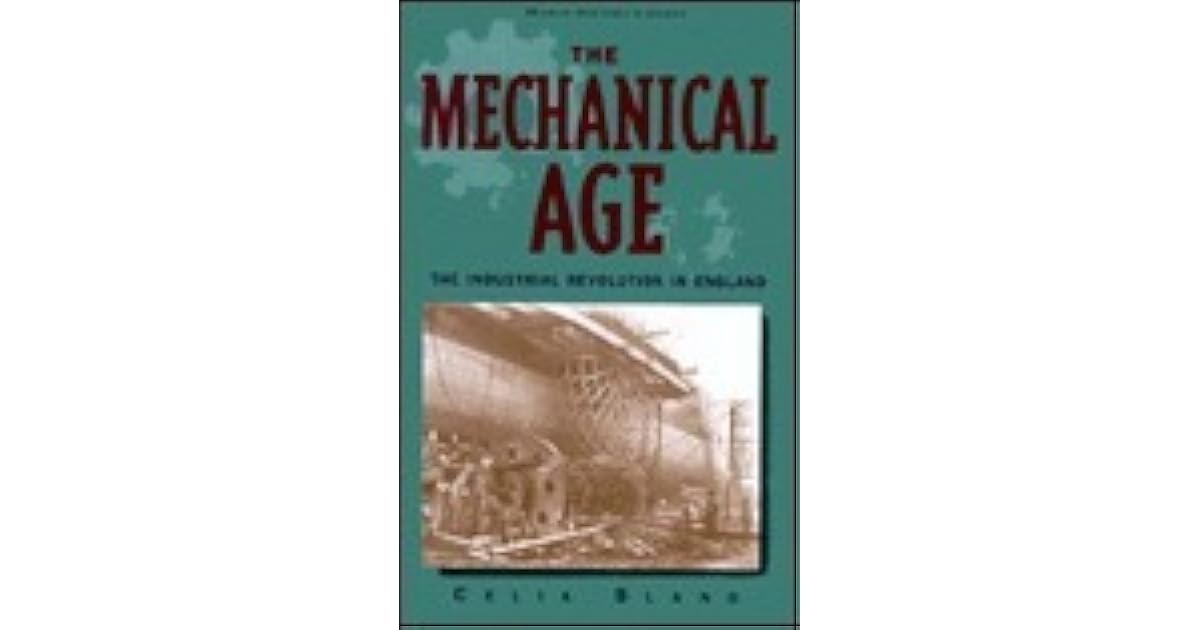 The Mechanical Age: The Industrial Revolution in England by Celia Bland