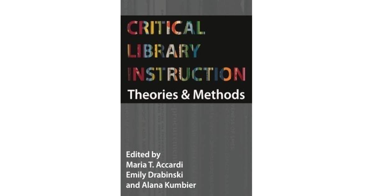 Critical Library Instruction: Theories and Methods by Maria T. Accardi