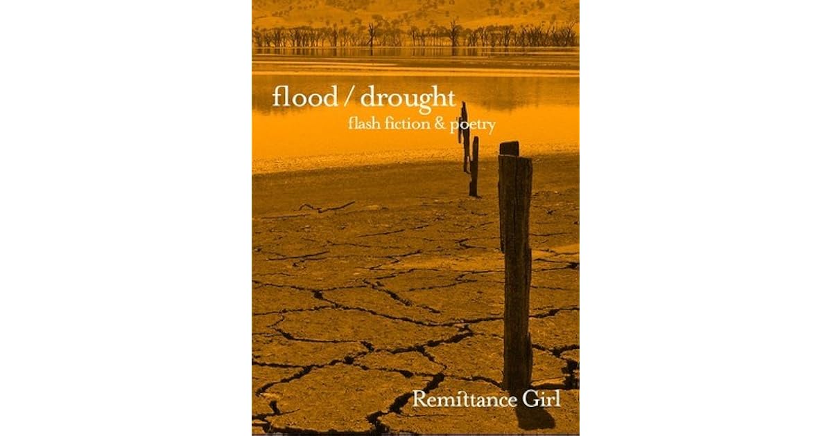Flood / Drought : Flash Fiction and Poetry by Remittance Girl