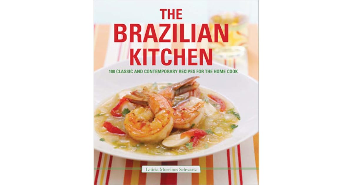 The Brazilian Kitchen: 100 Classic and Creative Recipes for the Home ...