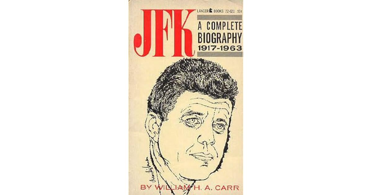 JFK: A Complete Biography 1917-1963 by William H.A. Carr