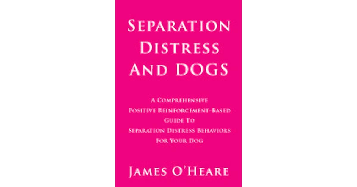 Separation Distress and Dogs: A Comprehensive Positive Reinforcement ...