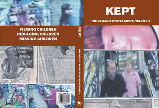 KEPT (THE COLLECTED PETER SOTOS, VOLUME 4) by Peter Sotos