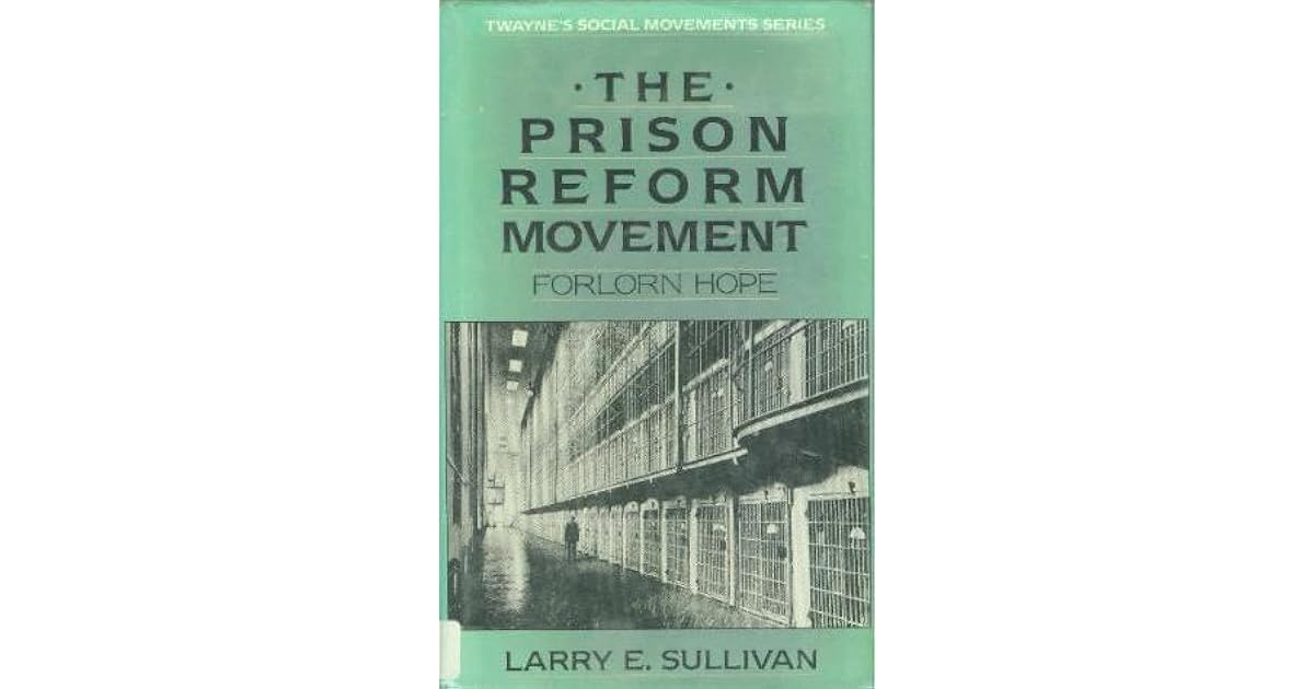 The Prison Reform Movement: Forlorn Hope by Larry E. Sullivan