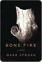 Bone Fire by Mark Spragg