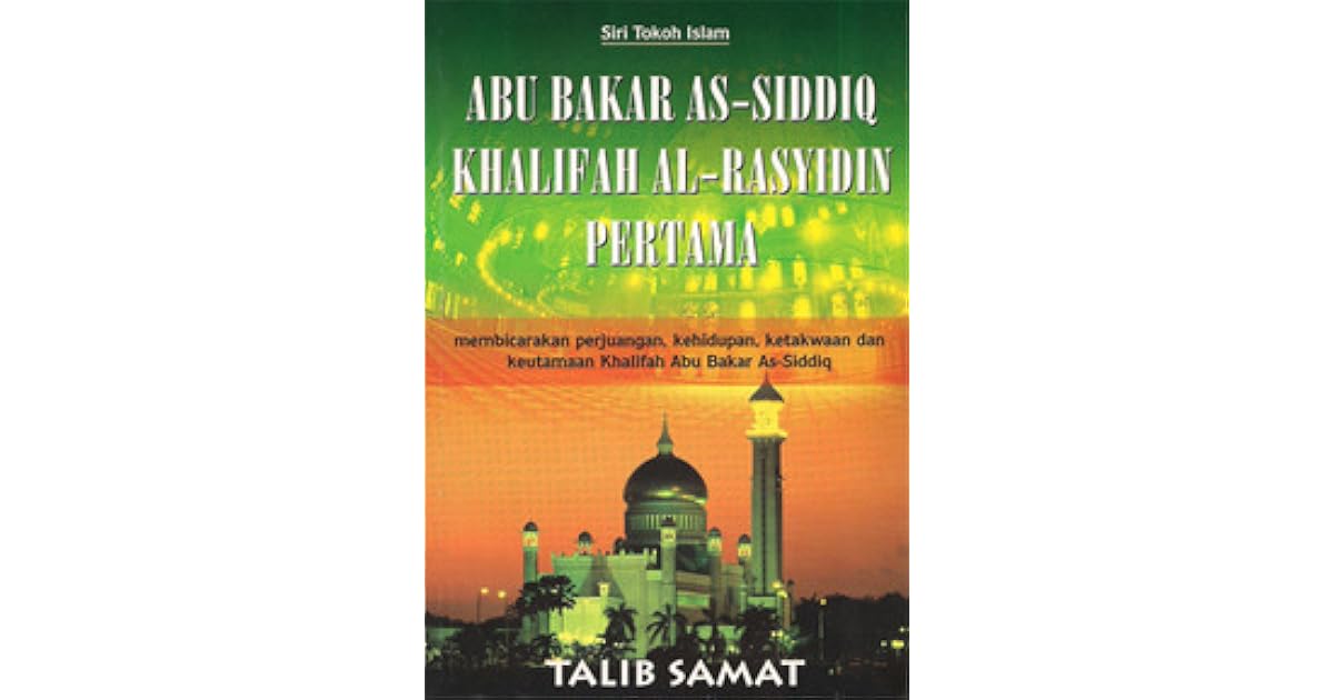 Abu Bakar As-Siddiq - Khalifah Al-Rasyidin Pertama by Talib Samat