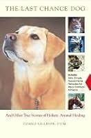 The Last Chance Dog: and Other True Stories of Holistic Animal Healing ...