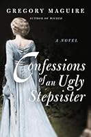 Confessions of an Ugly Stepsister by Gregory Maguire
