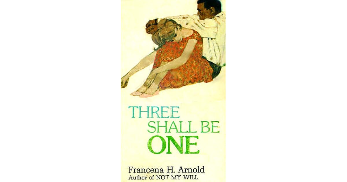 Three Shall Be One by Francena H. Arnold