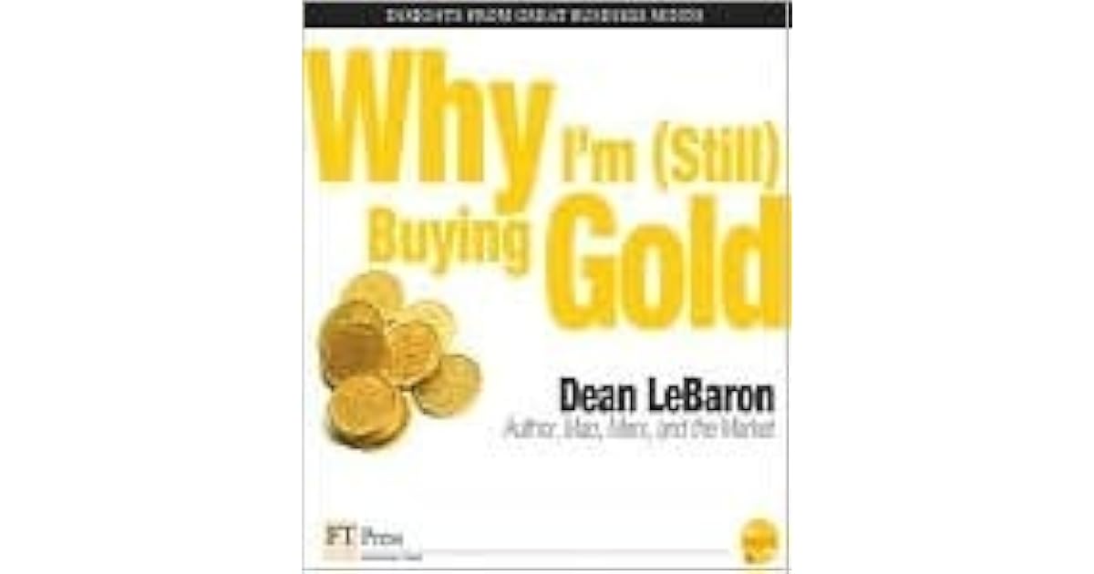 Why I'm (Still) Buying Gold by Dean LeBaron