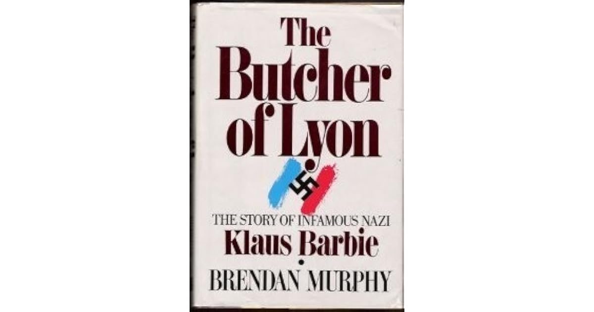 The Butcher of Lyon: The Story of Infamous Nazi Klaus Barbie by Brendan ...