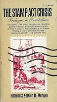 The Stamp Act Crisis: Prologue to Revolution by Edmund S. Morgan