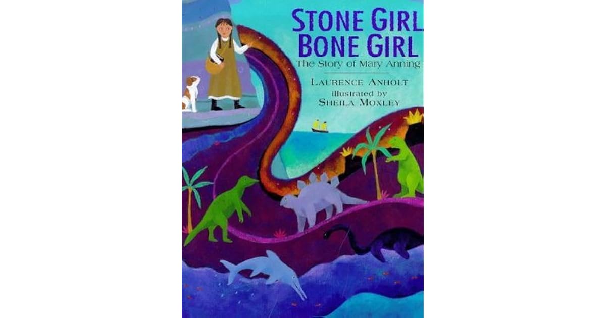 Stone Girl, Bone Girl: The Story of Mary Anning by Laurence Anholt