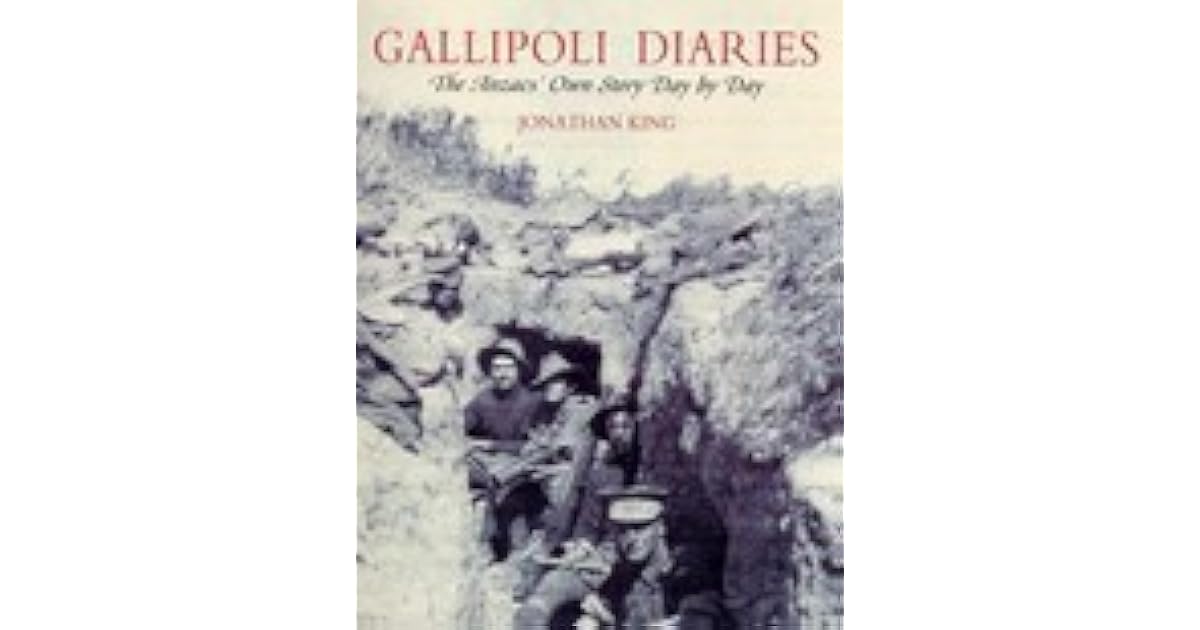 Gallipoli Diaries: The Anzacs' Own Story Day by Day by Jonathan King