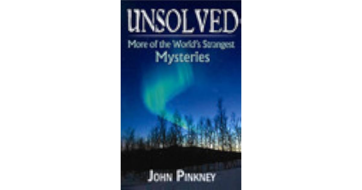 Unsolved: Exploring the World's Strangest Mysteries by John Pinkney