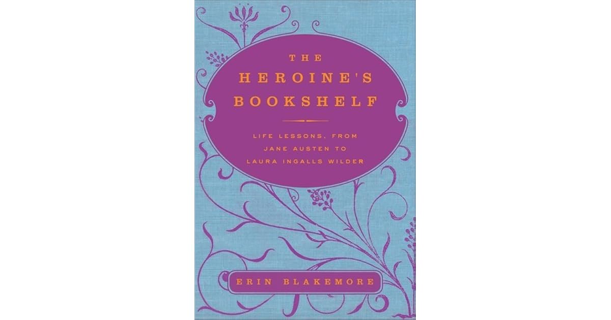 The Heroine's Bookshelf: Life Lessons, from Jane Austen to Laura ...