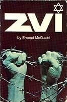 Zvi: The Miraculous Story of Triumph Over the Holocaust by Elwood McQuaid