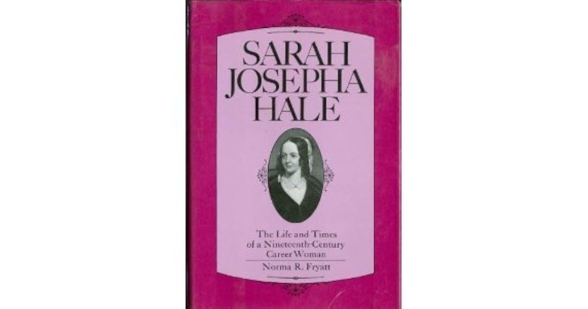 Sarah Josepha Hale: the Life and Times of a Nineteenth-Century Career ...