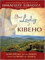 Our Lady of Kibeho: Mary Speaks to the World from the Heart of Africa ...