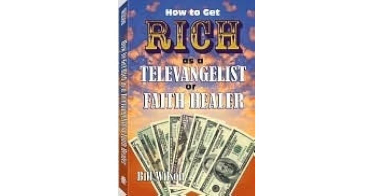 How to Get Rich as a Televangelist or Faith Healer by Bill Wilson