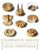 Celebration Breads: Recipes, Tales, and Traditions by Betsy Oppenneer