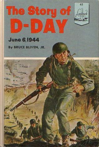 The Story of D-Day: June 6, 1944 by Bruce Bliven Jr.
