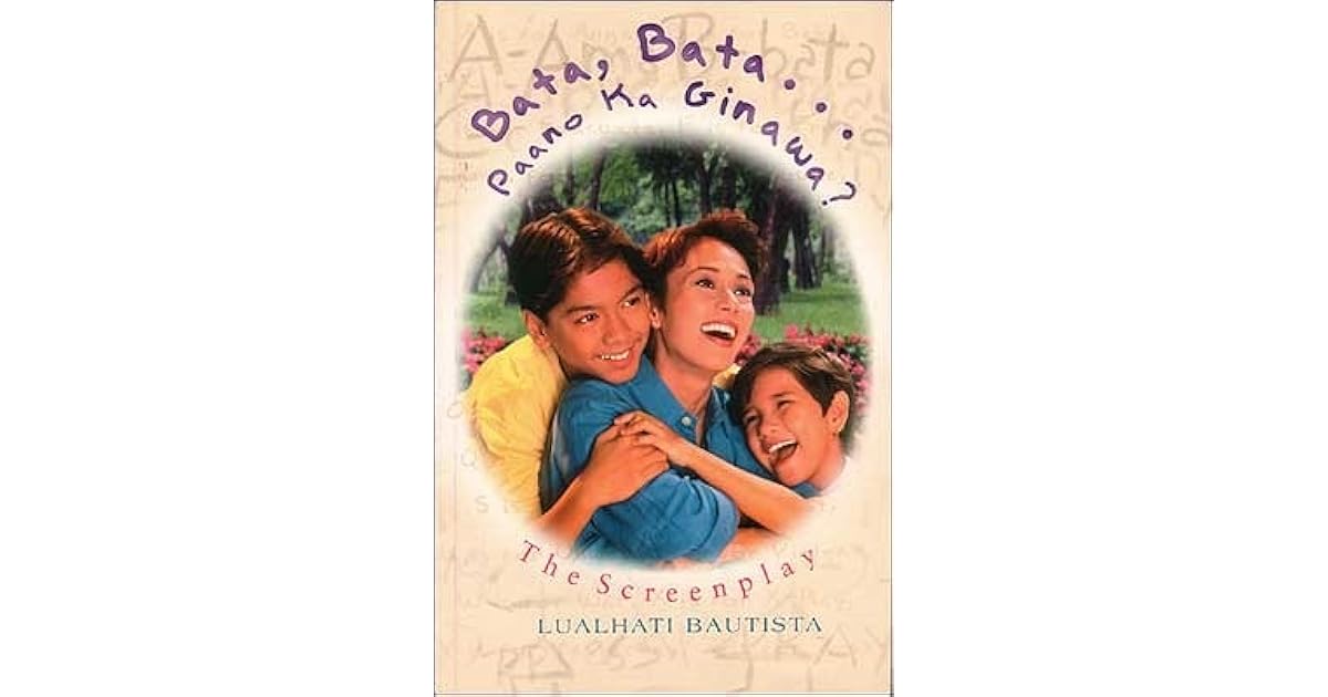 Bata, Bata... Paano Ka Ginawa? The Screenplay by Lualhati Bautista