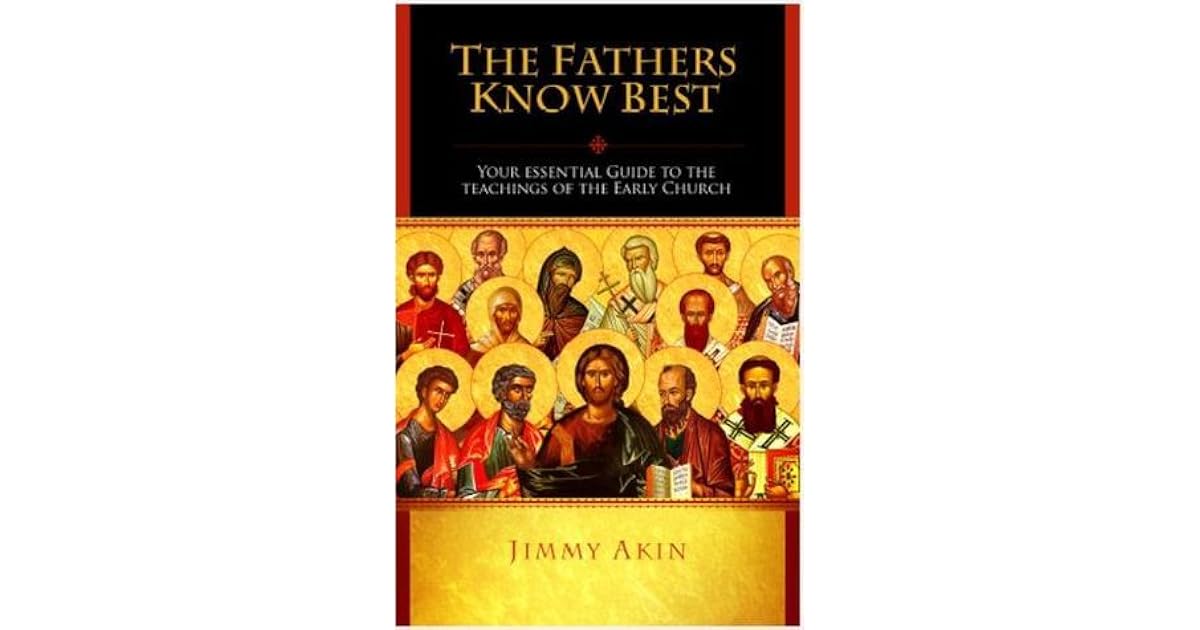The Fathers Know Best: Your Essential Guide to the Teachings of the ...