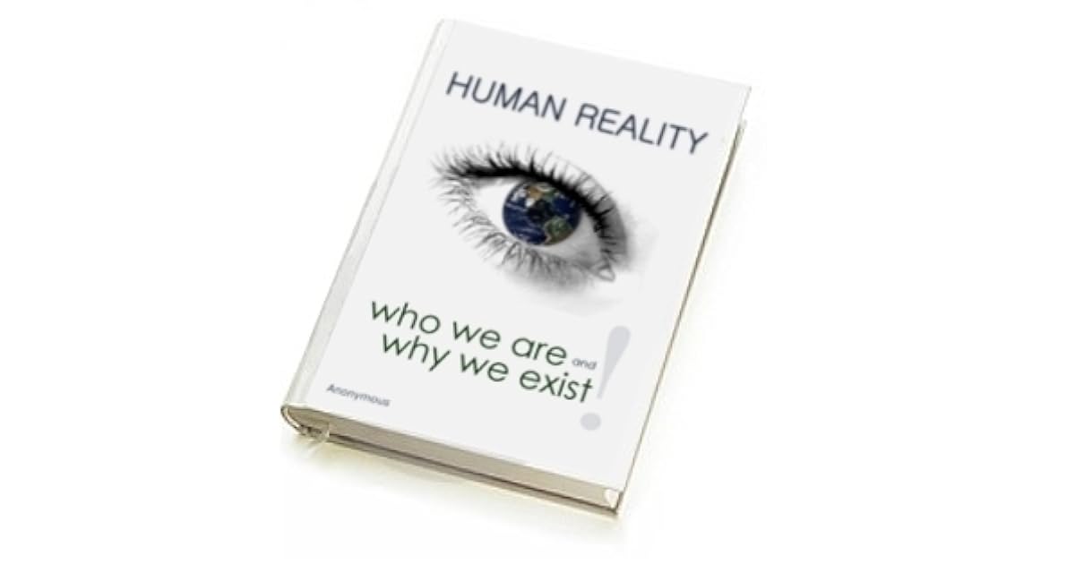 Human Reality-Who We Are and Why We Exist by Anonymous