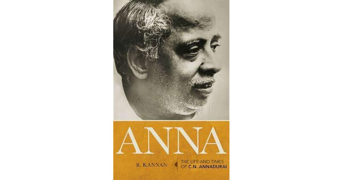 Anna: The Life and Times of C.N. Annadurai by R. Kannan