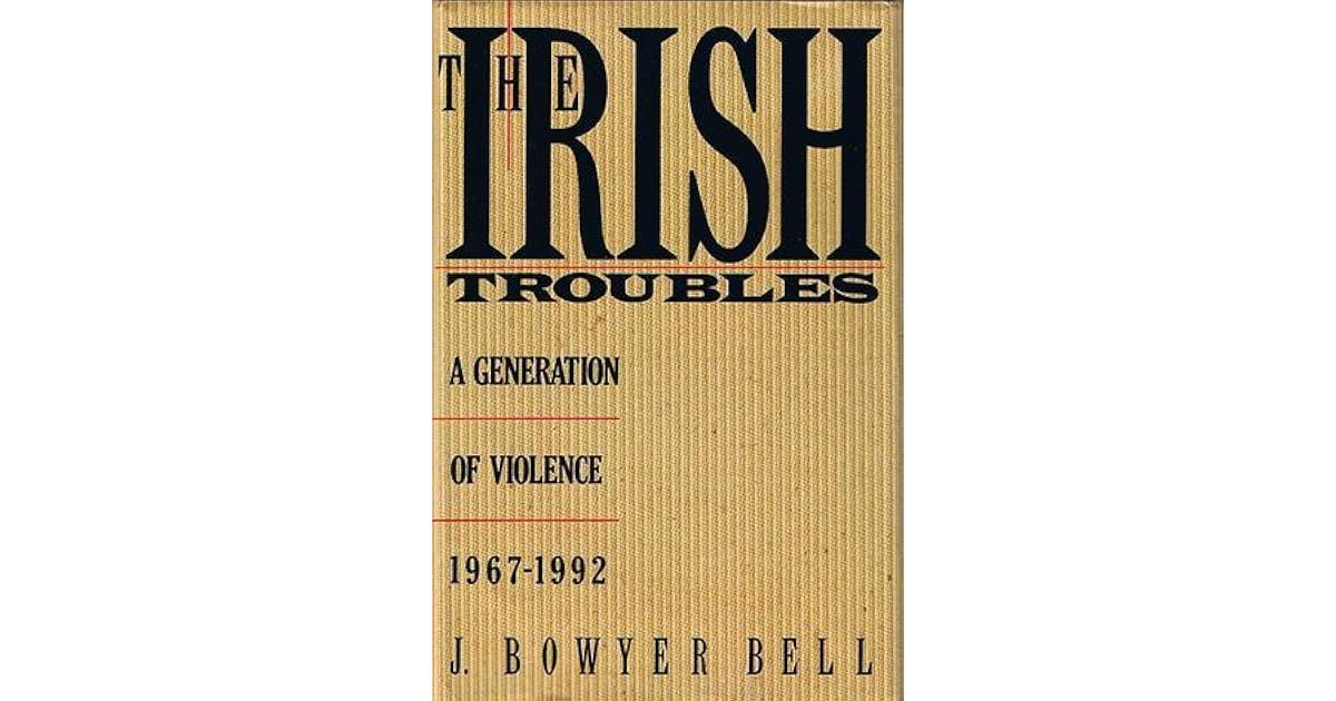 The Irish Troubles: A Generation of Violence, 1967-1992 by J. Bowyer Bell