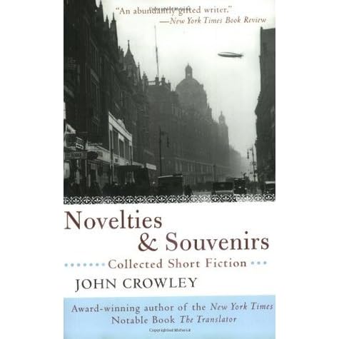 Novelties and Souvenirs: Collected Short Fiction by John Crowley ...