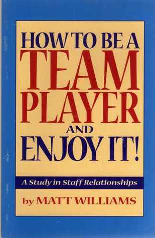 How To Be A Team Player And Enjoy It! by Matt Williams