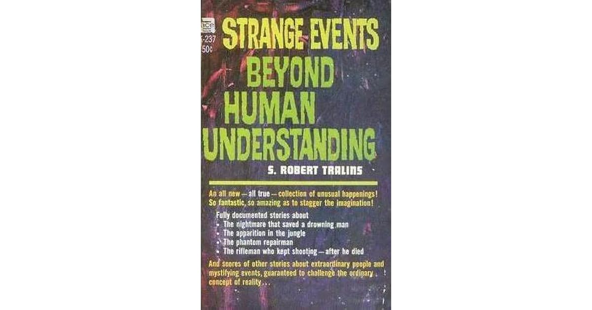 Strange Events Beyond Human Understanding By Robert Tralins Strange Events Beyond Human Understanding By Robert Tralins