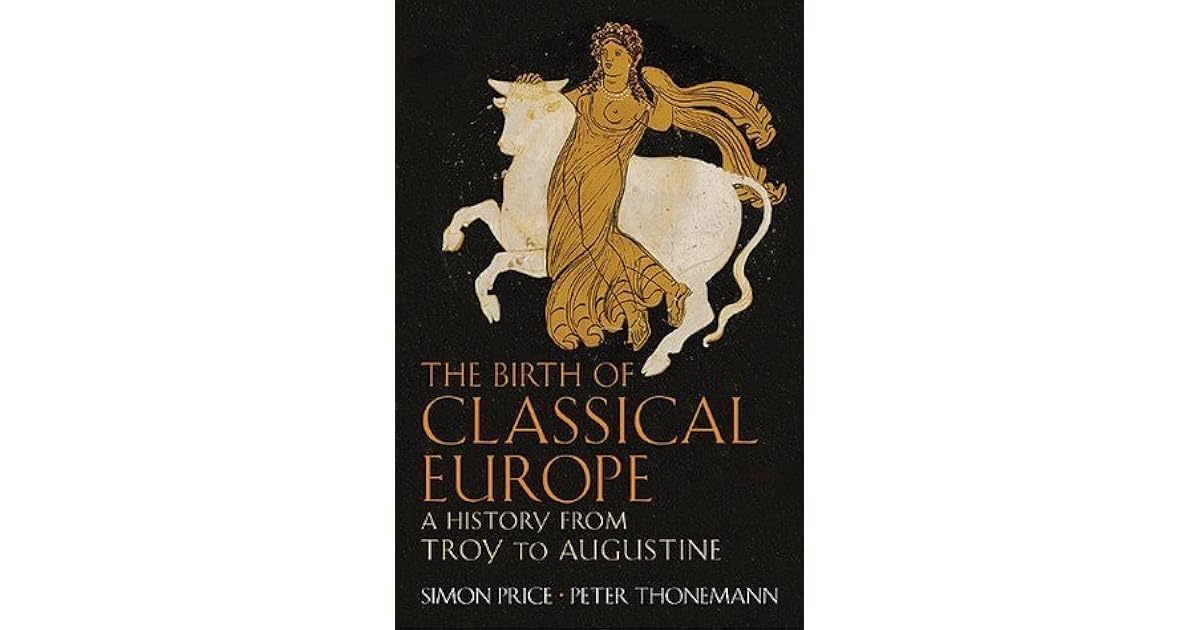 The Birth of Classical Europe: A History from Troy to Augustine by ...