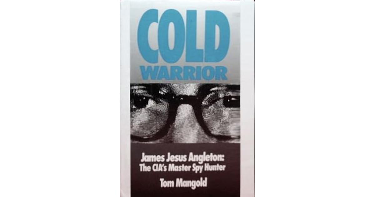 Cold Warrior: James Jesus Angleton - CIA's Master Spy Hunter by Tom Mangold
