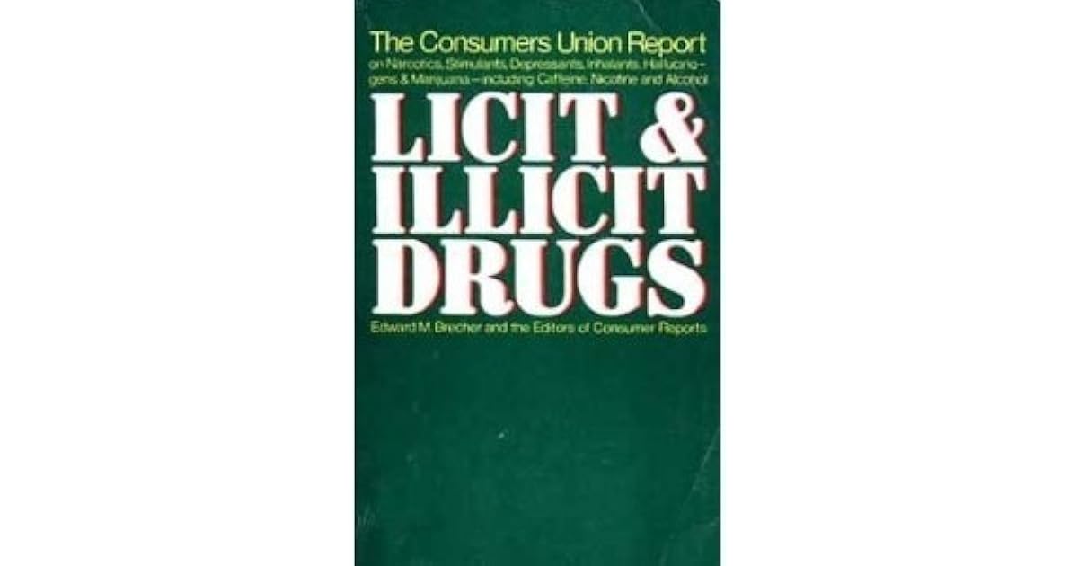 Licit and Illicit Drugs; The Consumers Union Report on Narcotics ...