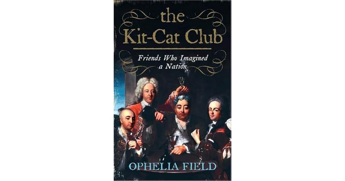 The Kit-Cat Club: Friends Who Imagined a Nation by Ophelia Field