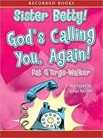 Sister Betty! God's Calling You, Again! by Pat G'Orge-Walker