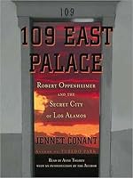 109 East Palace: Robert Oppenheimer and the Secret City of Los Alamos ...