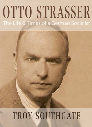 Otto Strasser: The Life and Times of a German Socialist by Troy Southgate