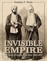 Invisible Empire; The Story Of The Ku Klux Klan, 1866-1871 by Stanley ...