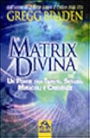 The Divine Matrix: Bridging Time, Space, Miracles, and Belief by Gregg ...