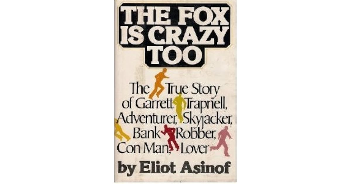 The Fox Is Crazy, Too: The True Story of Garrett Trapnell, Adventurer, Skyjacker, Bank Robber ...