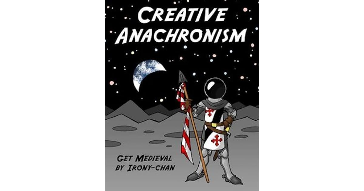 Creative Anachronism (Get Medieval, Volume 3) by Ironychan