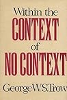 Within the Context of No Context by George W.S. Trow