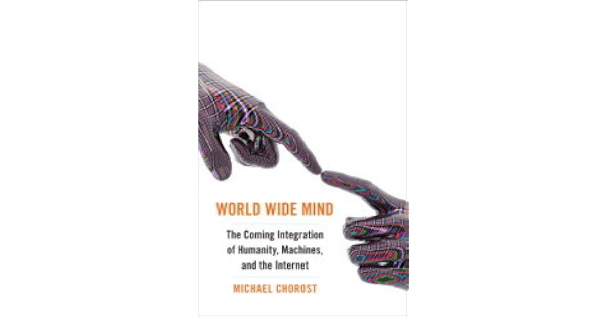 World Wide Mind: The Coming Integration of Humanity, Machines, and the ...